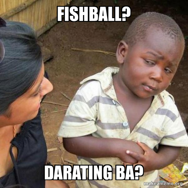 FISHBALL? DARATING BA? - Skeptical Third World Kid Meme Generator