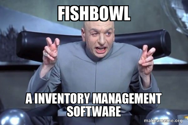 Fishbowl a inventory management software - Dr Evil Austin Powers Meme ...