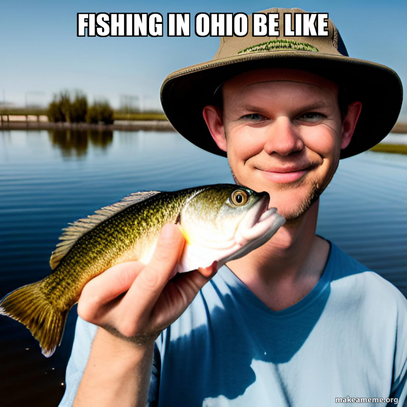 Fishing in ohio be like Meme Generator