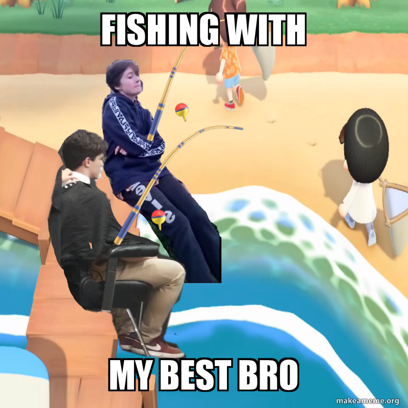 Fishing with My best bro Meme Generator