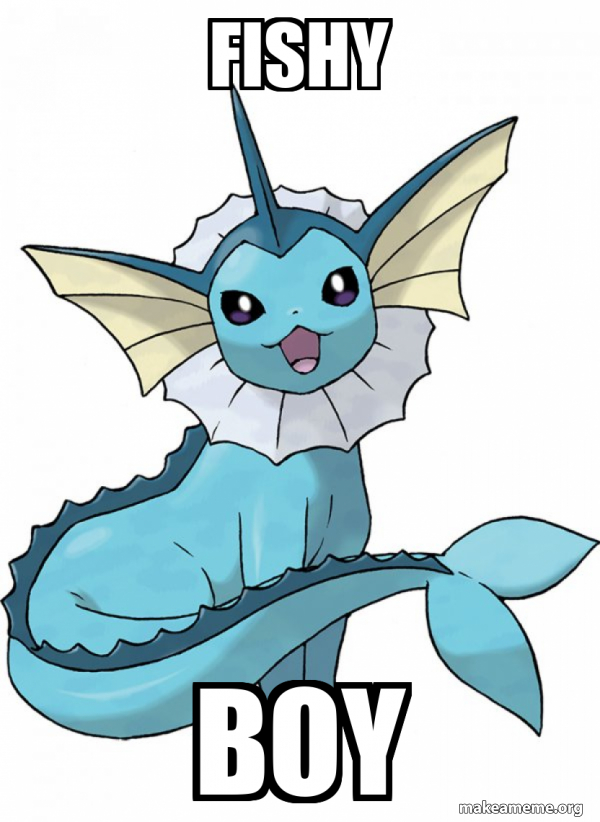 fishy boy - Vaporeon Meme Generator