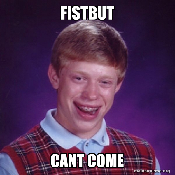 Fistbut Cant come - Bad Luck Brian Meme Generator