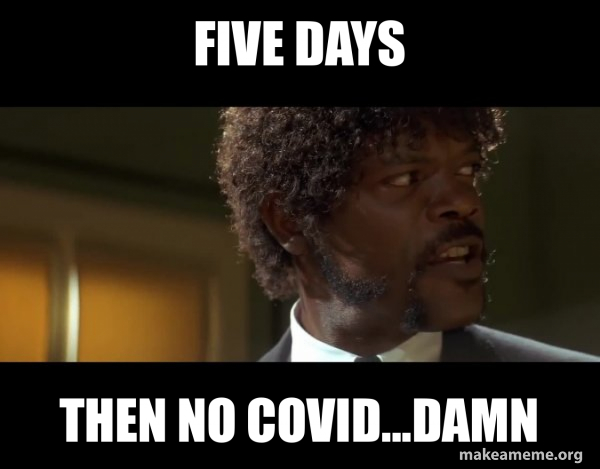 Five days Then no covid...damn - Samuel L Jackson from Pulp Fiction ...