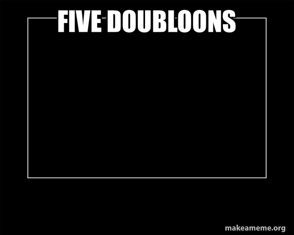 five doubloons - Motivational Meme Meme Generator