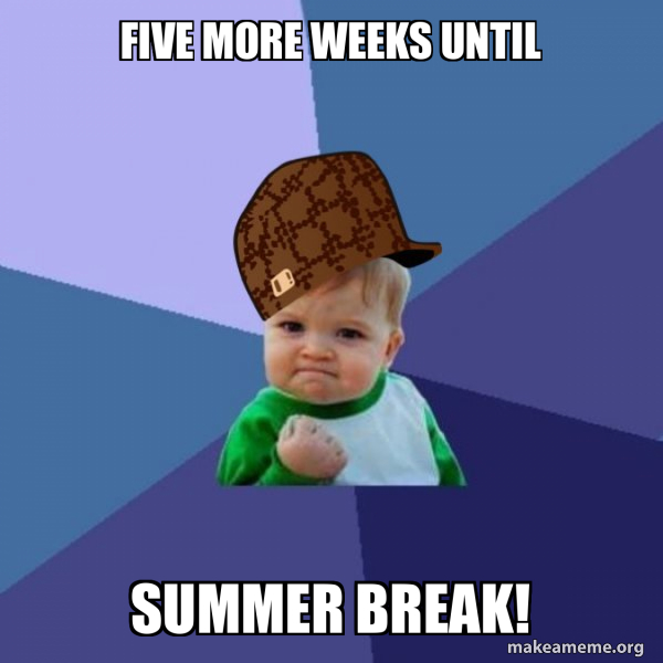 Five more weeks until Summer Break! - Scumbag Success Kid Meme Generator