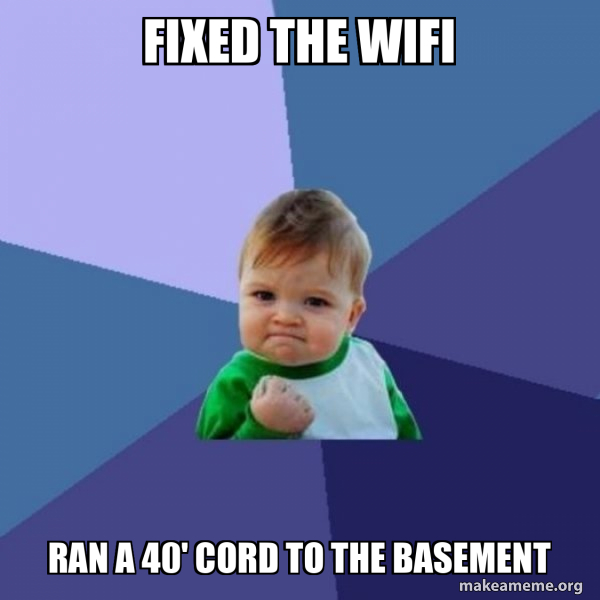 Fixed the Wifi Ran a 40' cord to the basement - Success Kid Meme Generator