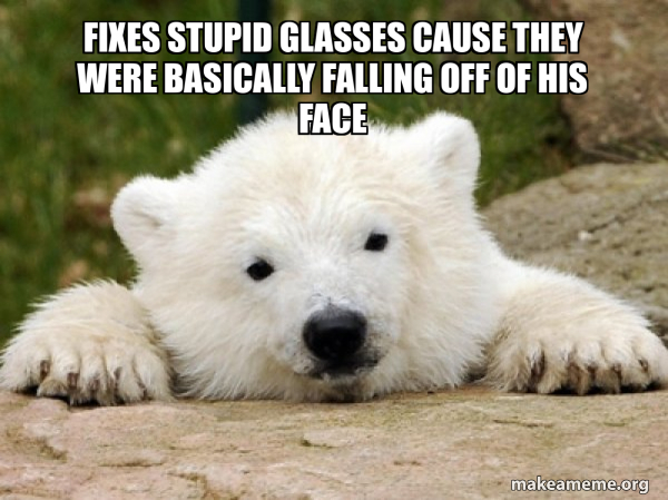 Fixes stupid glasses cause they were basically falling off of his face ...