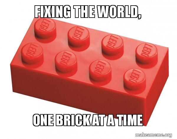 Fixing the world, one brick at a time - Lego meme Meme Generator