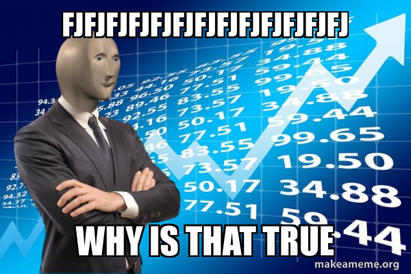 fjfjfjfjfjfjfjfjfjfjfjfjfj why is that true - Stonks Only Go Up Meme ...