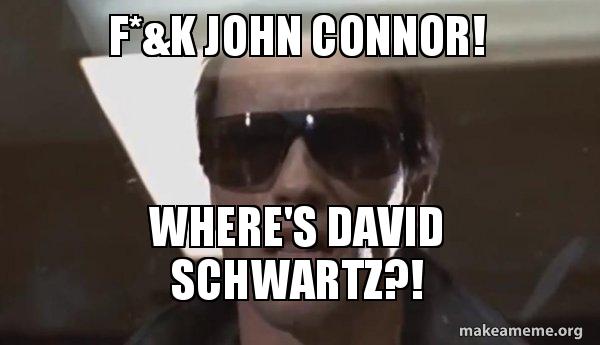 F*&K JOHN CONNOR! WHERE'S DAVID SCHWARTZ?! - The Terminator Meme Generator