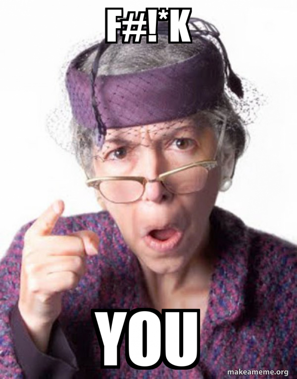 f#!*k you - Disapproving Grandma Meme Generator