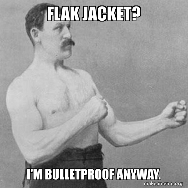 Flak Jacket? I'm bulletproof anyway. - Overly Manly Man Meme Generator