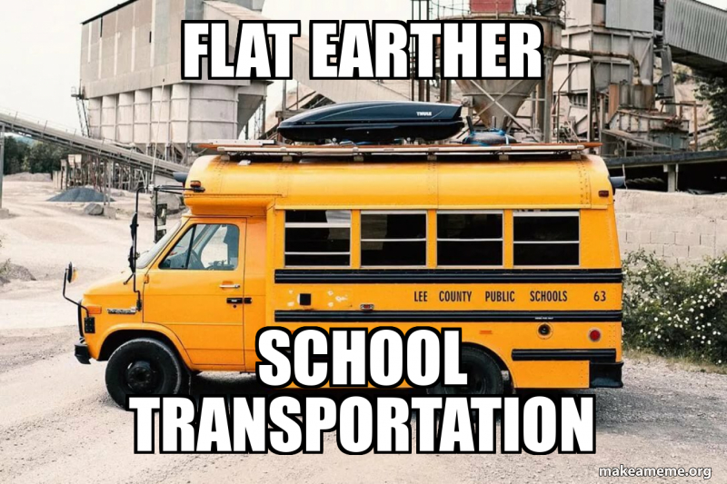 Flat earther School transportATION Meme Generator