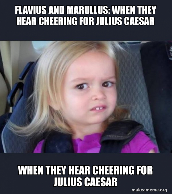Flavius and Marullus: when they hear cheering for Julius Caesar when ...