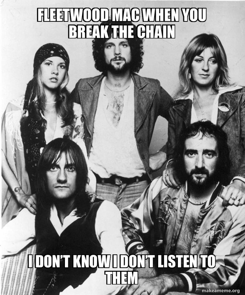 Fleetwood mac when you break the chain I don’t know i don’t listen to ...