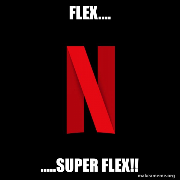 flex.... .....super FLEX!! - Netflix Meme Generator