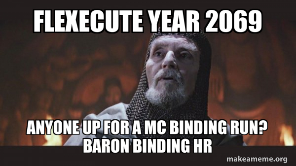 Flexecute Year 2069 Anyone up for a mc Binding run? Baron binding HR ...