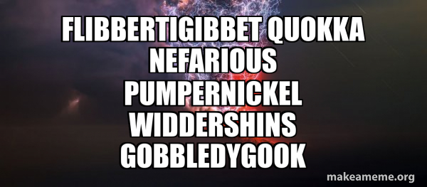 Flibbertigibbet quokka nefarious Pumpernickel widdershins gobbledygook ...
