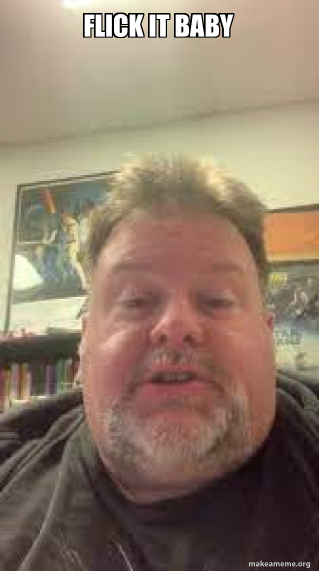 flick it baby Meme Generator