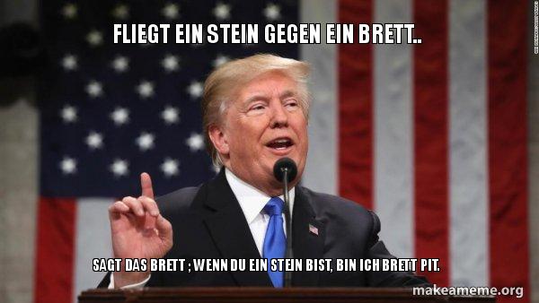 Fliegt ein Stein gegen ein brett.. sagt das brett ; wenn du ein stein ...