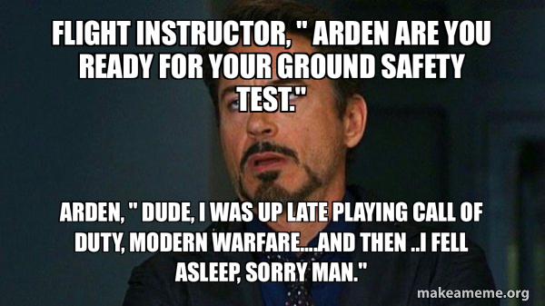 FLIGHT INSTRUCTOR, " ARDEN ARE YOU READY FOR YOUR GROUND SAFETY TEST ...