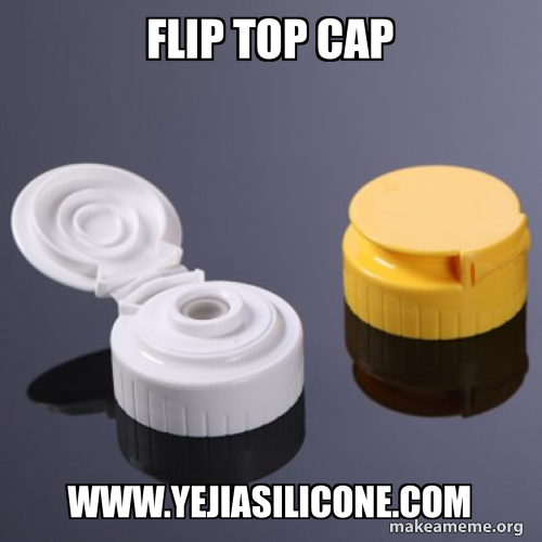 Flip top cap www.yejiasilicone.com Meme Generator