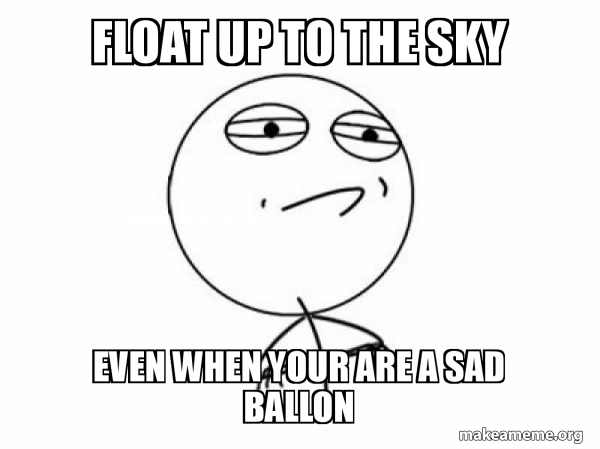 float up to the sky even when your are a sad ballon - Challenge ...