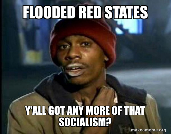 FLOODED RED STATES Y'all got any more of that socialism? - Dave ...