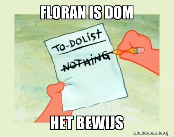 floran is dom het bewijs - To Do List - Nothing Meme Generator