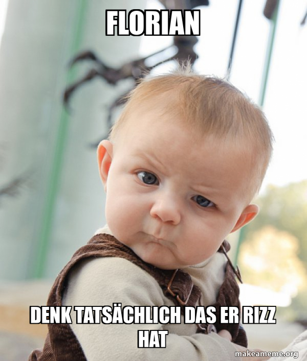Florian denk tatsächlich das er Rizz hat - Skeptical Baby Meme Generator
