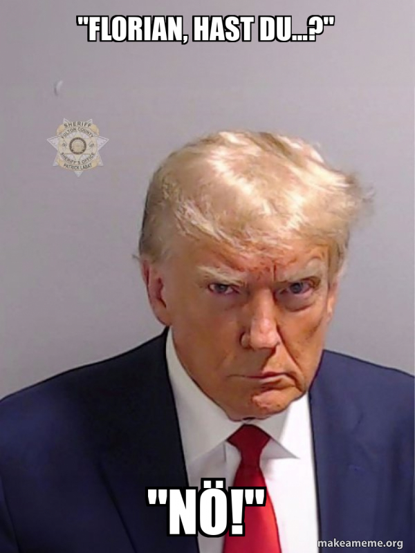"Florian, hast du...?" "Nö!" - Donald Trump Mugshot Meme Generator
