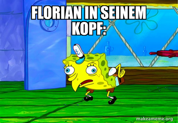 Florian in seinem Kopf: - Mocking SpongeBob Meme Generator