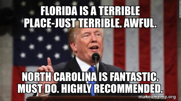 Florida is a terrible place-just terrible. Awful. North Carolina is ...