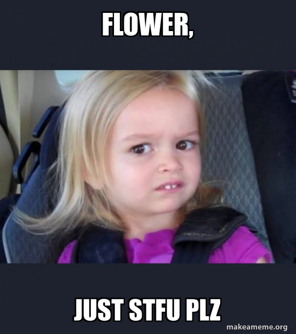 Flower, Just stfu plz - Side-Eyes Chloe Meme Generator