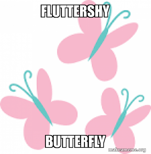 fluttershy butterfly - FLUTTERSHY BUTTERFLY Meme Generator