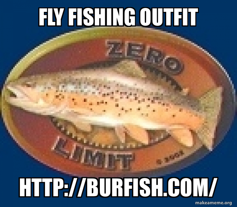 Fly Fishing Outfit http://burfish.com/ Meme Generator