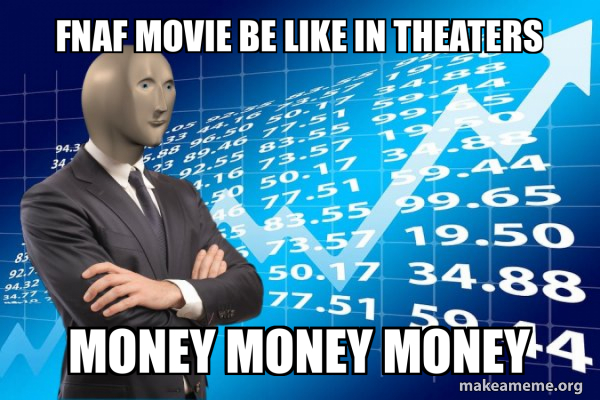 fnaf movie be like in theaters money money money - Stonks Only Go Up ...