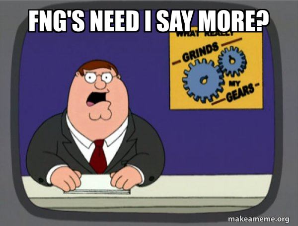 FNG's need I say more? - What Grinds My Gears (Family Guy) Meme Generator