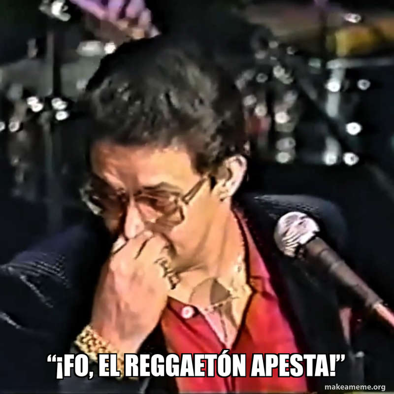 fo, el reggaetón apesta!” Meme Generator
