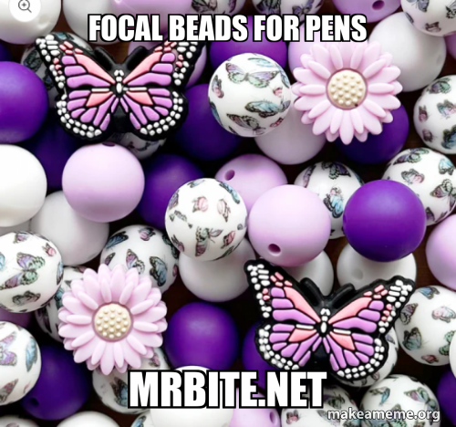 Focal Beads for Pens mrbite.net - Focal Beads for Pens Meme Generator