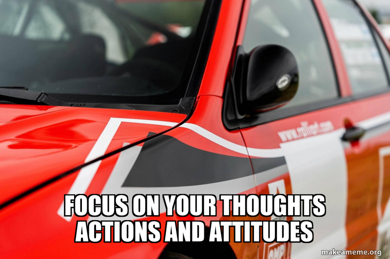 Focus on your thoughts actions and attitudes Meme Generator