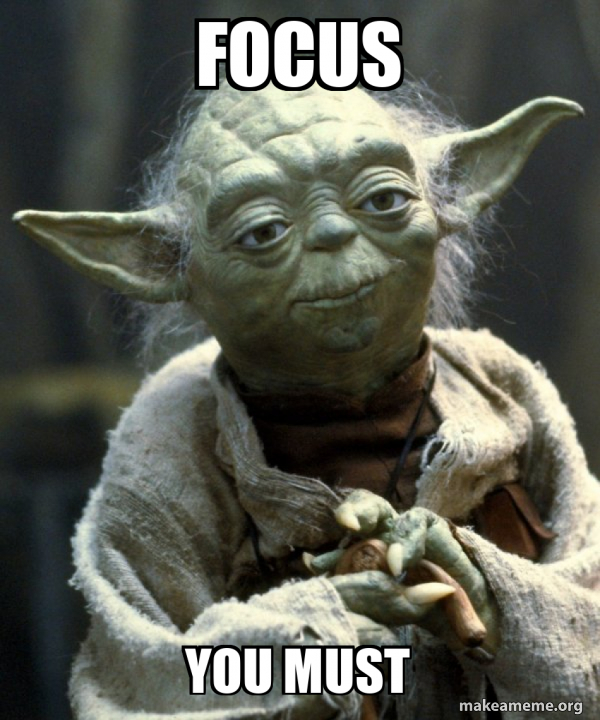 Focus you must - Yoda Meme Generator