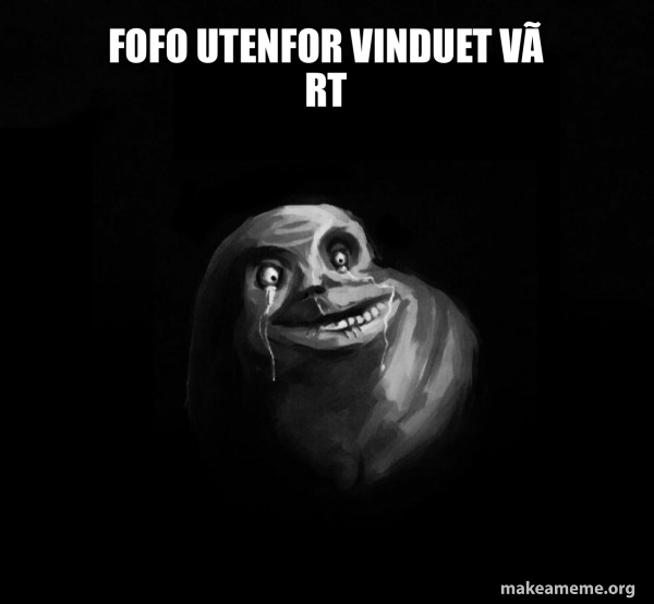 Fofo utenfor vinduet vårt - Forever Alone Meme Generator