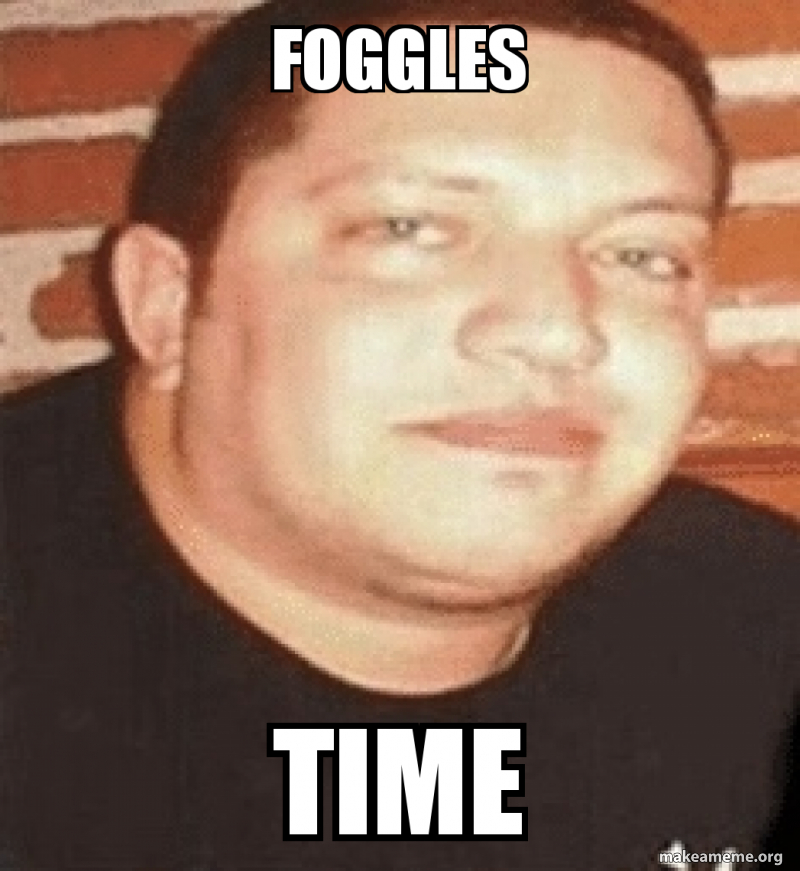 foggles time Meme Generator