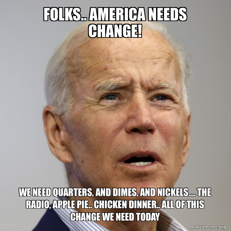 Folks.. america needs change! We need quarters, and dimes, and nickels ...