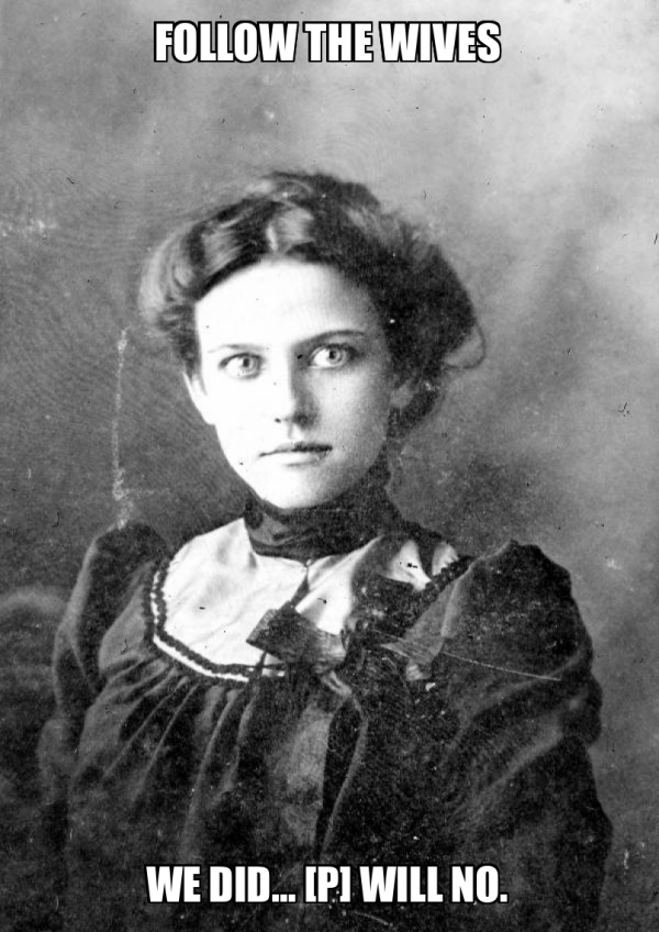 Follow The Wives We Did... [p] will no. - Old Tyme Overly Attached ...