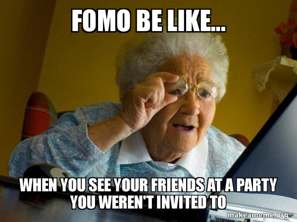 FOMO be like... when you see your friends at a party you weren't ...