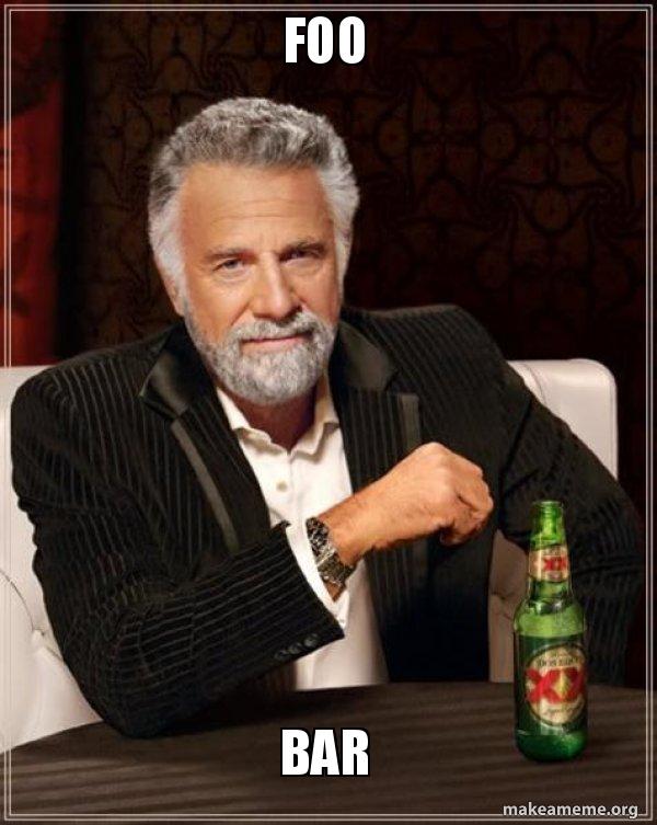 Foo Bar - The Most Interesting Man in the World Meme Generator