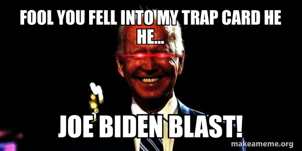 fool you fell into my trap card he he... joe biden blast! - Dark ...