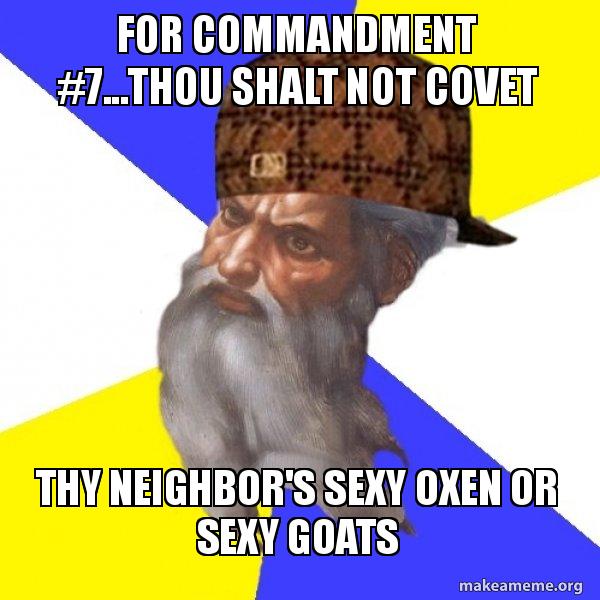 For commandment #7...Thou shalt not covet Thy neighbor's sexy oxen or ...